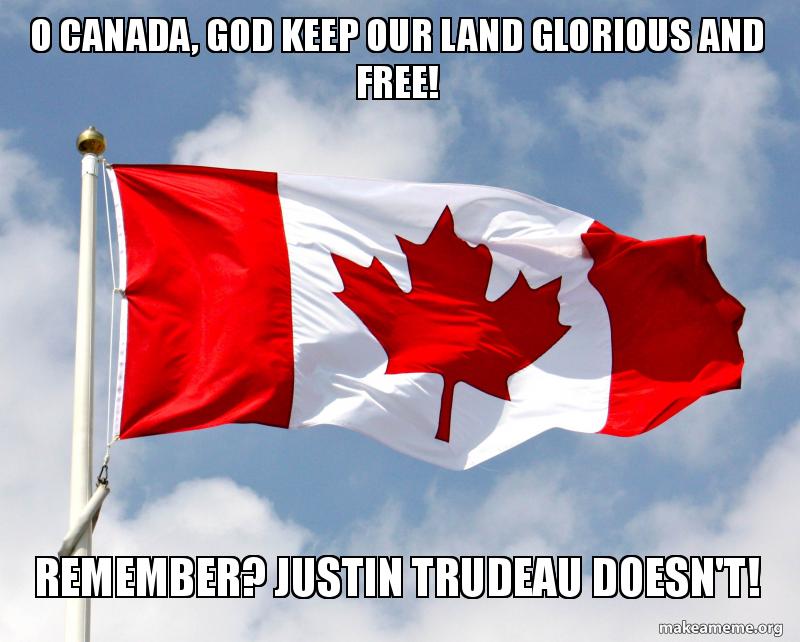 o canada, God keep our land glorious and free! remember? Justin Trudeau ...