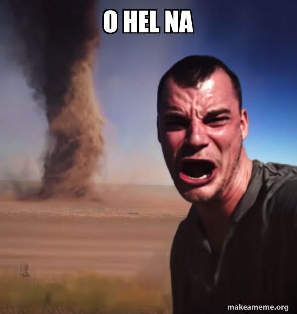 O hel na - Tornado Guy Meme Generator