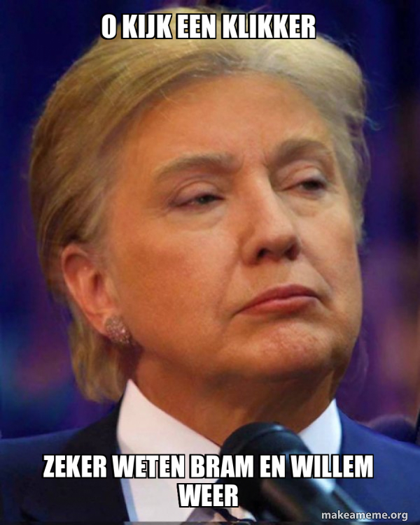 o kijk een klikker zeker weten bram en willem weer - Trillary Meme ...