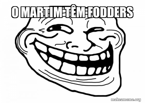 O MARTIM TÊM FODDERS - Trollface Meme Generator
