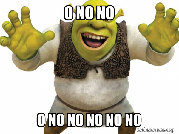 o no no o no no no no no - Shrek Meme Generator