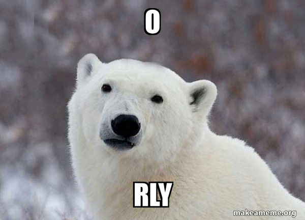 O Rly - Popular Opinion Polar Bear Meme Generator