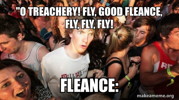 "O treachery! Fly, good Fleance, fly, fly, fly! Fleance: - Sudden ...