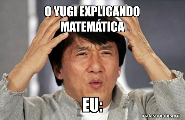 O Yugi explicando matemática Eu: - Jackie Chan Why? Meme Generator