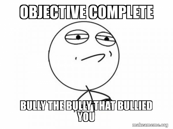 OBJECTIVE COMPLETE BULLY THE BULLY THAT BULLIED YOU - Challenge ...