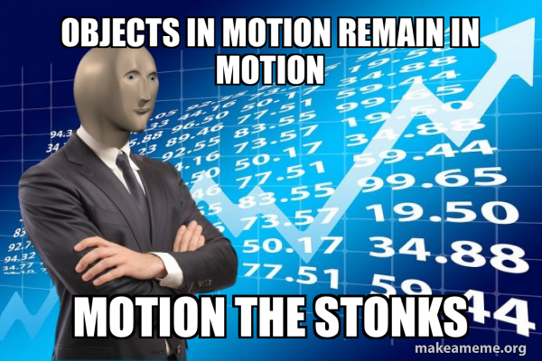 Objects in Motion remain in motion MOTION THE STONKS - Stonks Only Go ...