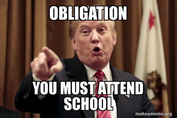 OBLIGATION YOU MUST ATTEND SCHOOL - Donald Trump Says Meme Generator
