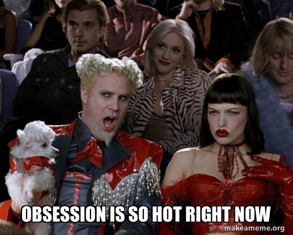 Obsession is so hot right now - So Hot Right Now Meme Generator