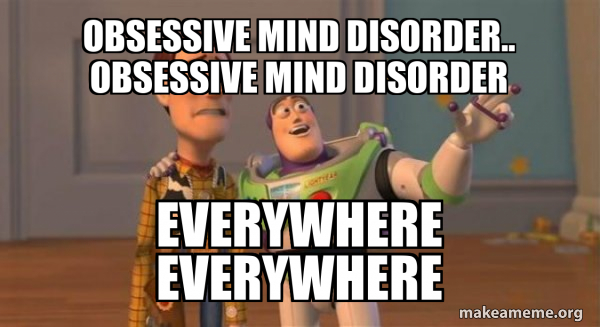 Obsessive mind disorder.. Obsessive mind disorder Everywhere Everywhere ...