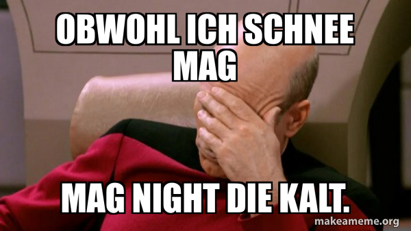 Obwohl ich Schnee mag mag night die kalt. - Picard Facepalm Meme Generator