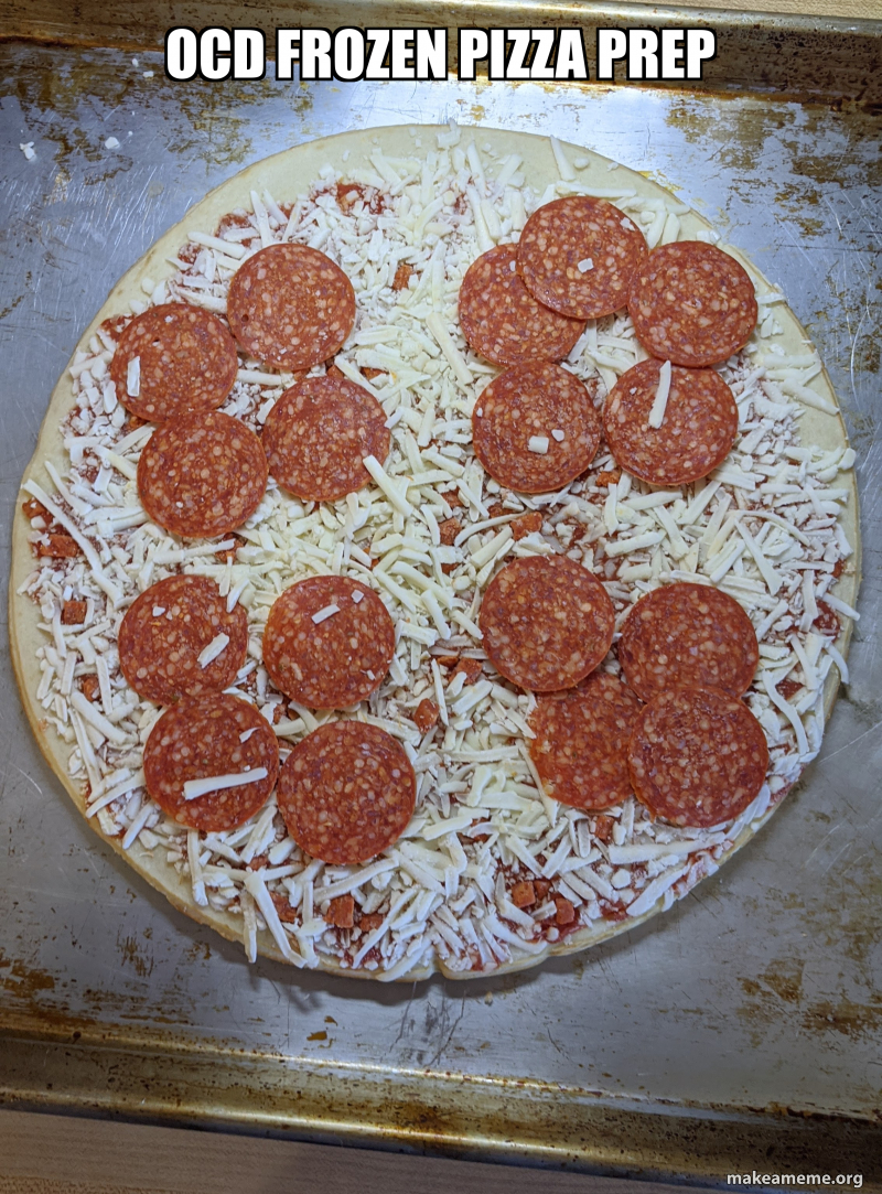 OCD Frozen Pizza prep Meme Generator