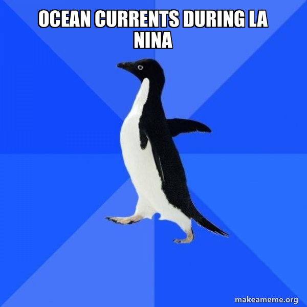 Ocean currents during la Nina - Socially Awkward Penguin Meme Generator
