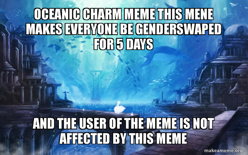 Oceanic charm meme this mene makes everyone be GENDERSWAPed for 5 Days ...