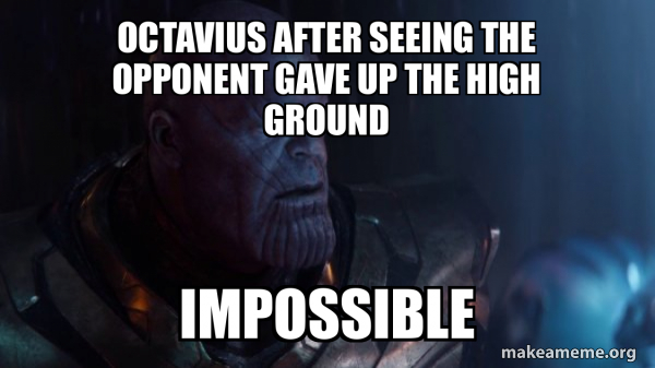 Octavius after seeing the opponent gave up the high ground Impossible ...