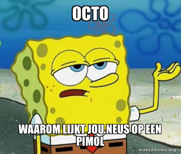 octo waarom lijkt jou neus op een pimol - Tough SpongeBob Meme Generator