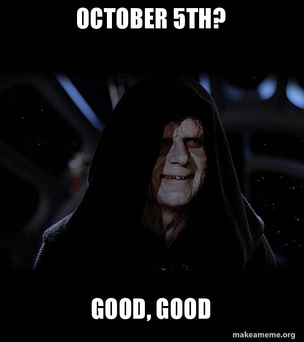 October 5th? Good, Good - Sith Lord Meme Generator