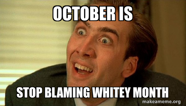 october is stop blaming whitey month - Sarcastic Nicholas Cage Meme ...