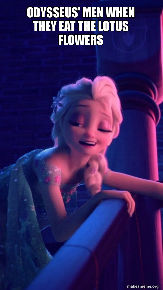 Odysseus' men when they eat the lotus flowers - Drunk Elsa Meme Generator