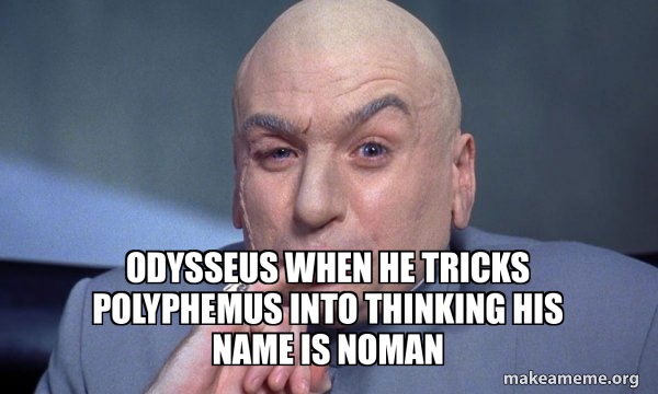 Odysseus when he tricks Polyphemus into thinking his name is Noman ...