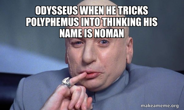 Odysseus when he tricks Polyphemus into thinking his name is Noman ...
