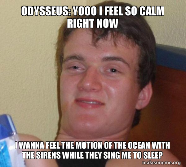 Odysseus: Yooo I feel so calm right now I wanna feel the motion of the ...