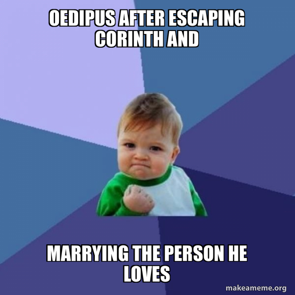 Oedipus after escaping Corinth and marrying the person he loves ...