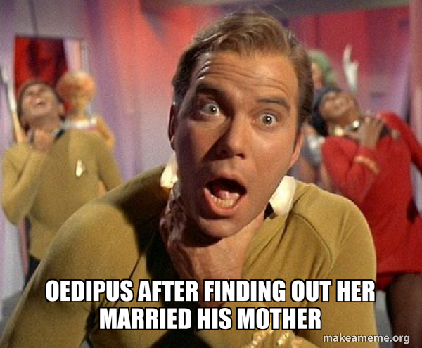 Oedipus after finding out her married his mother - Captain Kirk Choking ...