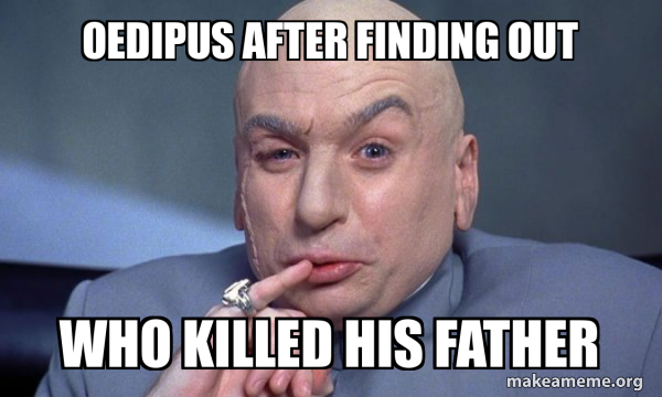 Oedipus after finding out who killed his father - You Complete Me Meme ...