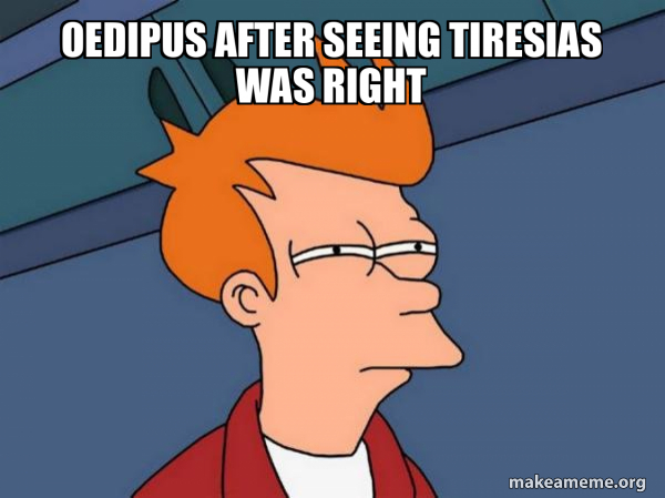 Oedipus after seeing tiresias was right - Futurama Fry Meme Generator