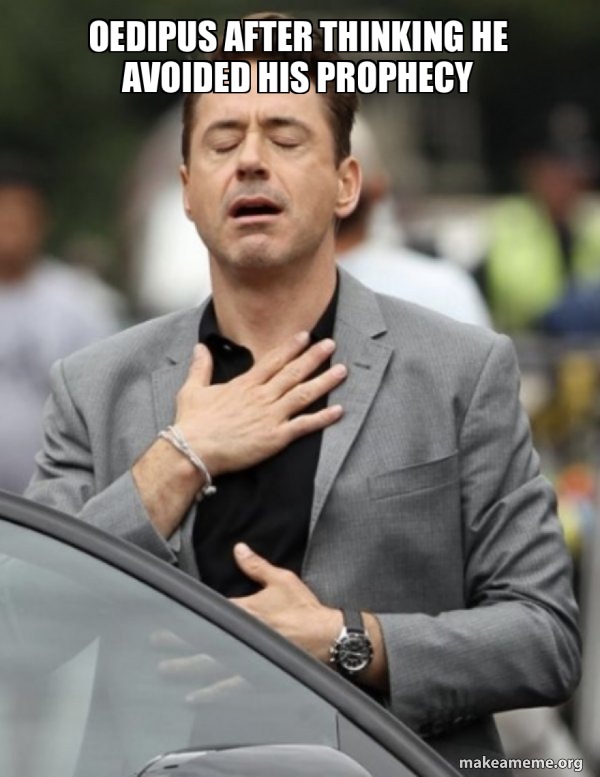 Oedipus after thinking he avoided his prophecy - Tony Stark Relief Meme ...