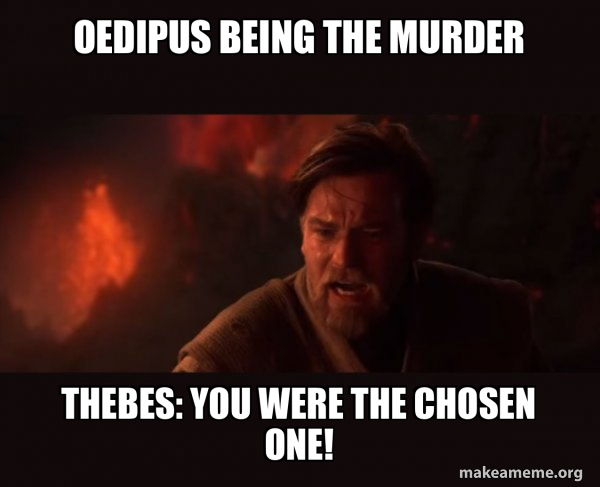 Oedipus being the murder Thebes: You were the chosen one! - Obi-Wan ...
