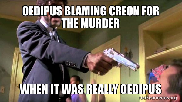 Oedipus blaming Creon for the murder when it was really Oedipus ...