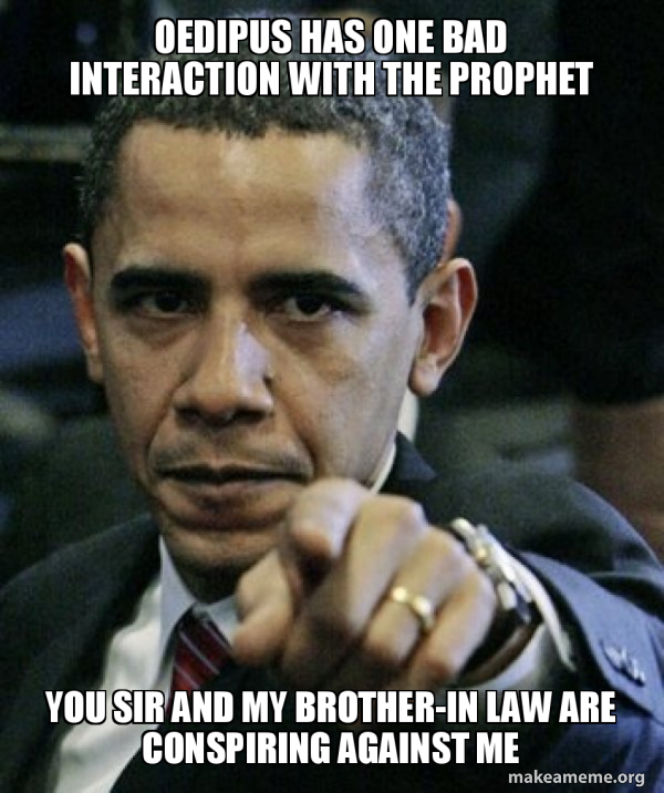 Oedipus has one bad interaction with the Prophet You sir and my brother ...