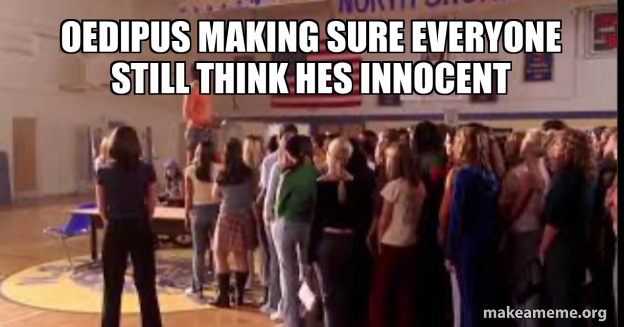 oedipus making sure everyone still think hes innocent Meme Generator