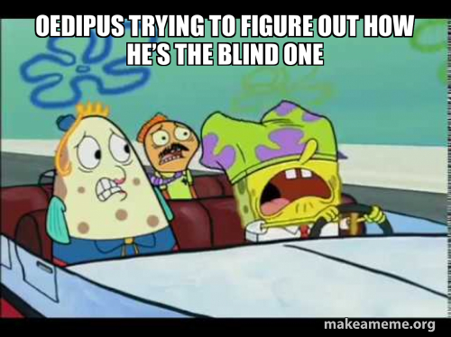 Oedipus trying to figure out how he’s the blind one Meme Generator