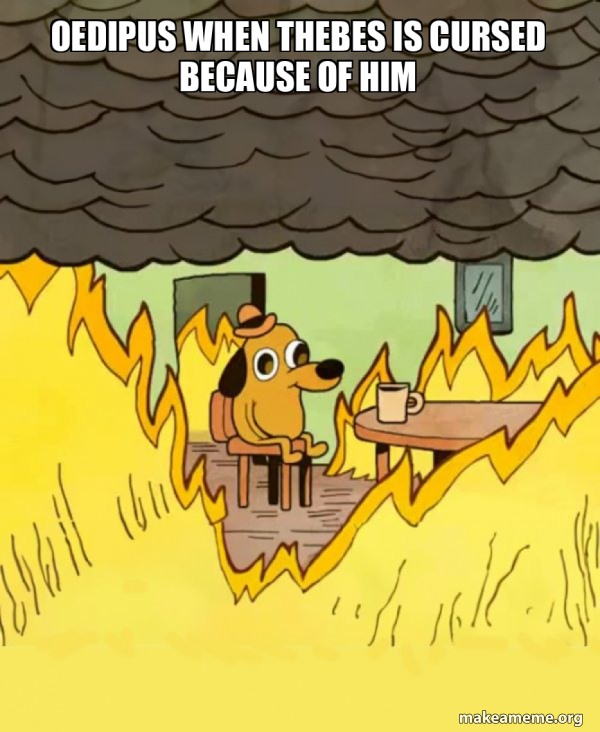 oedipus when thebes is cursed because of him - This Is Fine Meme Generator