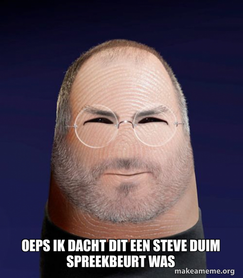 oeps ik dacht dit een steve duim spreekbeurt was Meme Generator