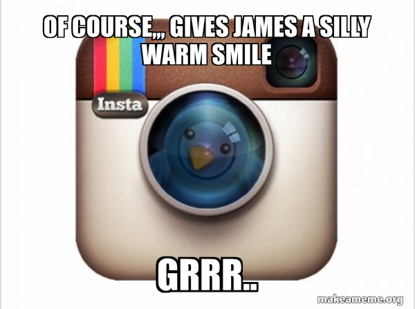 Of course,,, gives James a silly warm smile Grrr.. - Instagram twitter ...