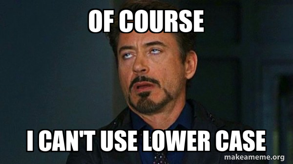 Of course I can't use lower case - Tony Stark Eye Roll Meme Generator