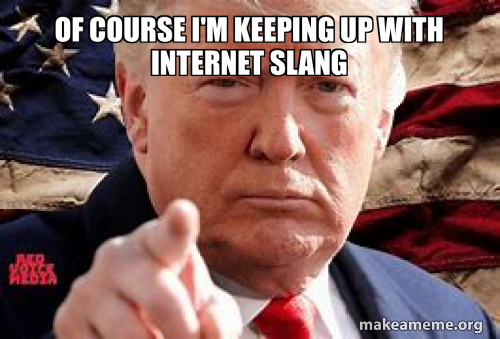 of course i'm keeping up with internet slang Meme Generator