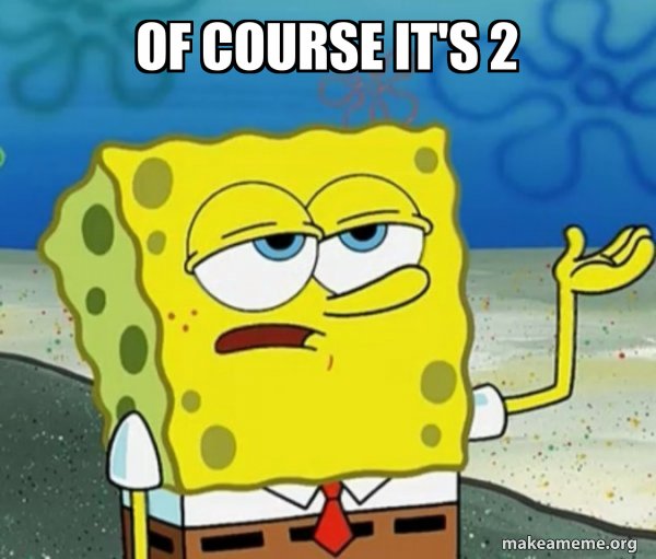 of course it's 2 - Tough SpongeBob Meme Generator