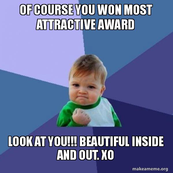 Of course You won Most Attractive Award Look at you!!! Beautiful inside ...
