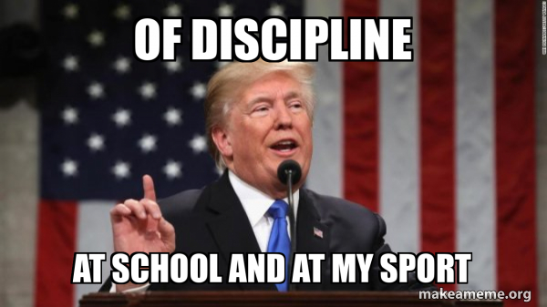 of discipline at school and at my sport - Donald Trump Meme Generator