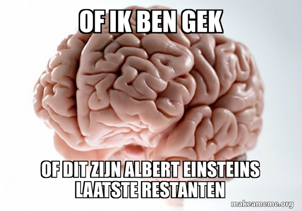 of ik ben gek of dit zijn albert einsteins laatste restanten - Scumbag ...