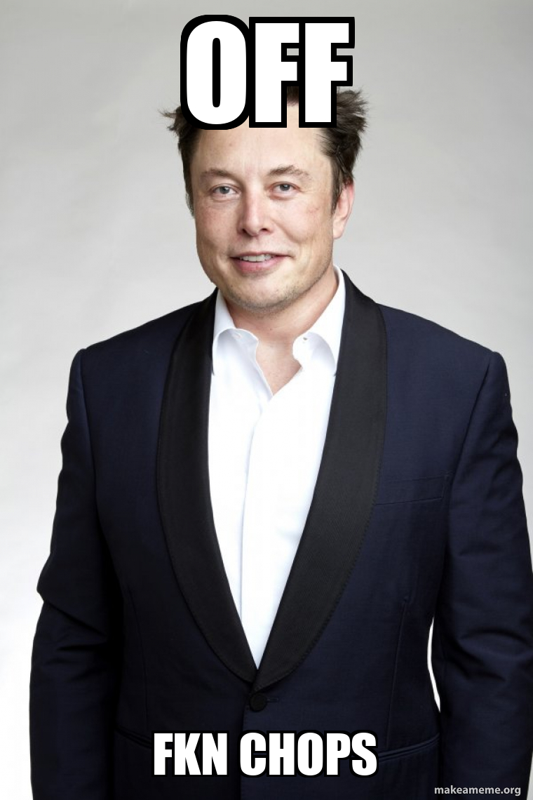 Off Fkn chops - Elon Musk Meme Generator