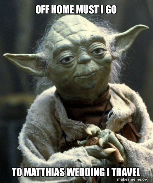 Off home must I go To Matthias wedding I travel - Yoda Meme Generator