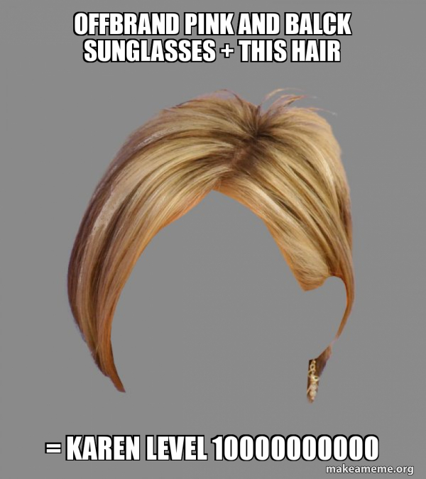 offbrand pink and balck sunglasses + this hair = karen level ...