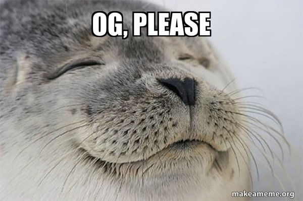 OG, please - Satisfied Seal Meme Generator