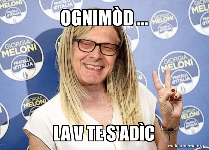 ognimòd ... la v te s'adìc Meme Generator