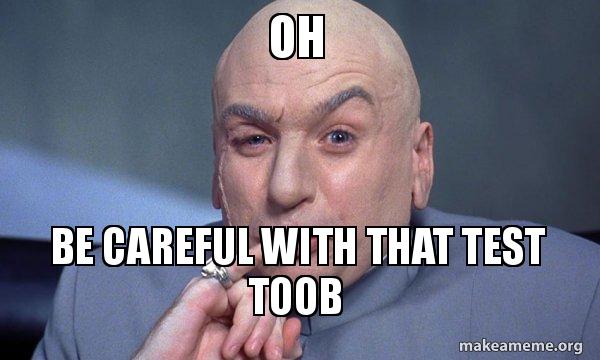 oh be careful with that test toob - You Complete Me Meme Generator